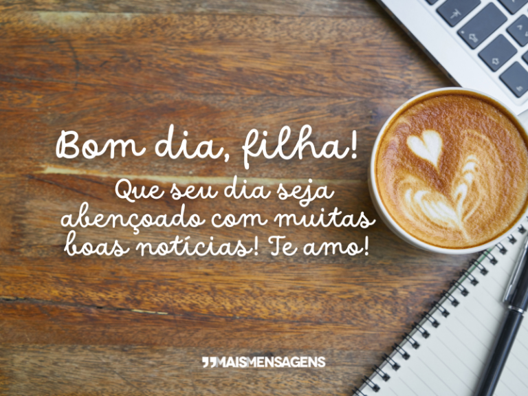 Bom dia, filha! Que seu dia... - Mais Mensagens